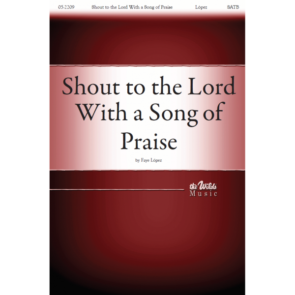 Shout to the Lord with a Song of Praise (SATB, TTBB) by Faye López ...