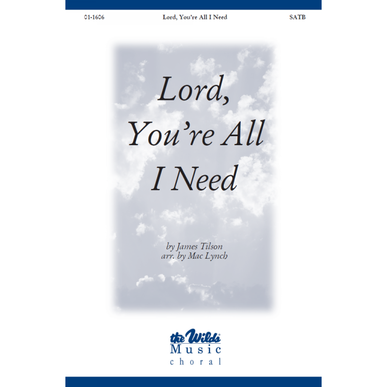Lord, You’re All I Need (SATB) by Mac Lynch, James Tilson – The Wilds ...